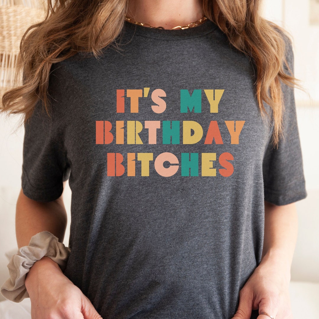Its My Birthday Bitches Shirt Birthday Shirt For Women Birthday Girl