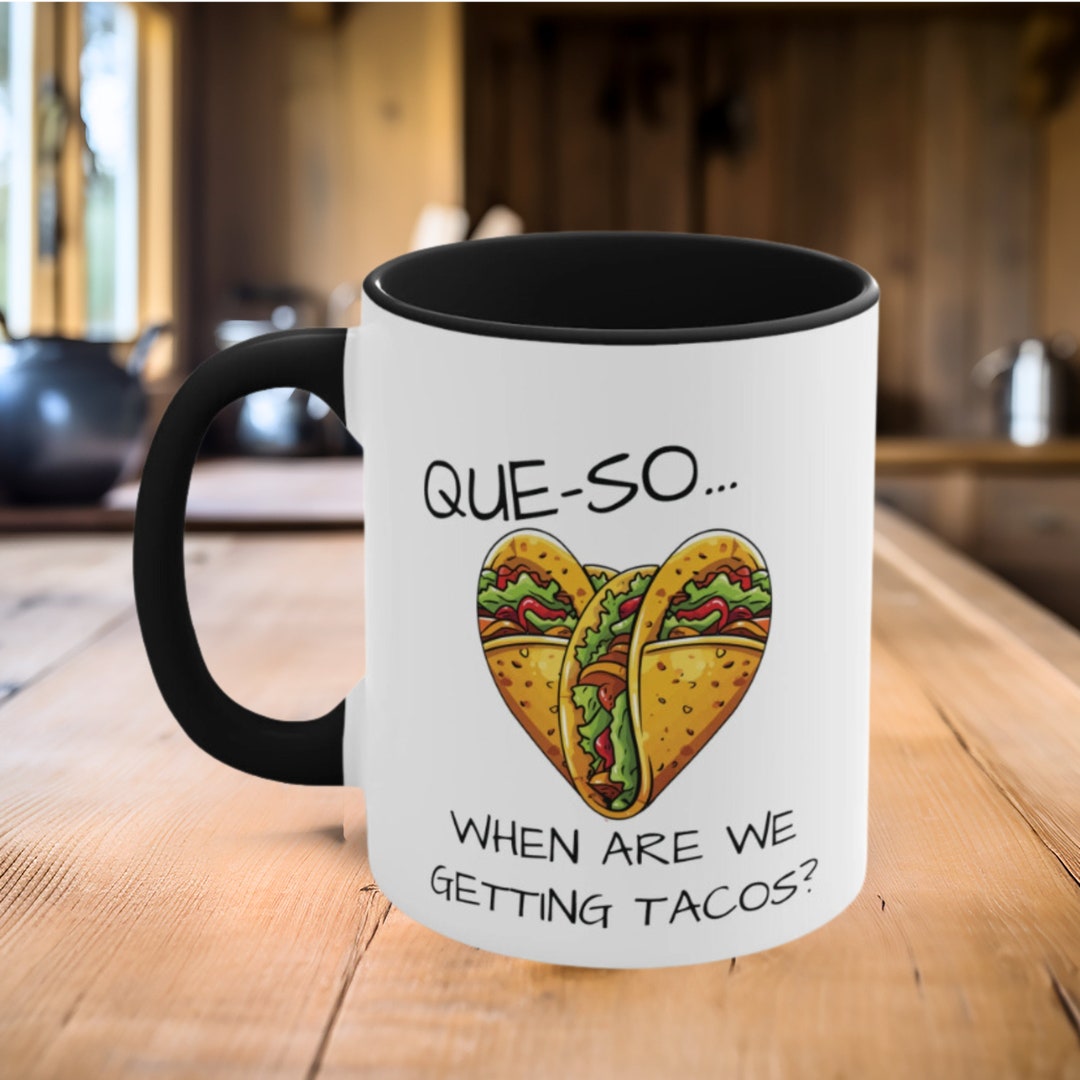 Que so When Are We Getting Tacos, 11oz Mug, Accent Coffee Mug, Coffee ...