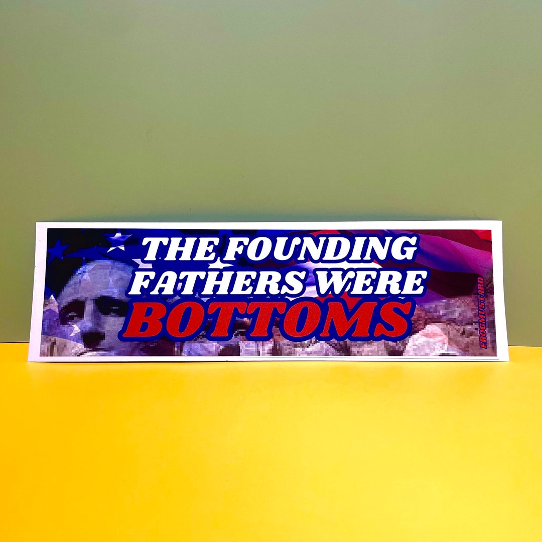 The Founding Fathers Were Bottoms Bumper Sticker OR Magnet Funny ...