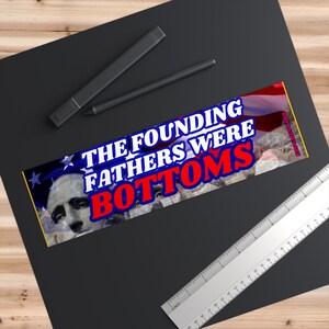 The Founding Fathers Were Bottoms Bumper Sticker OR Magnet Funny ...