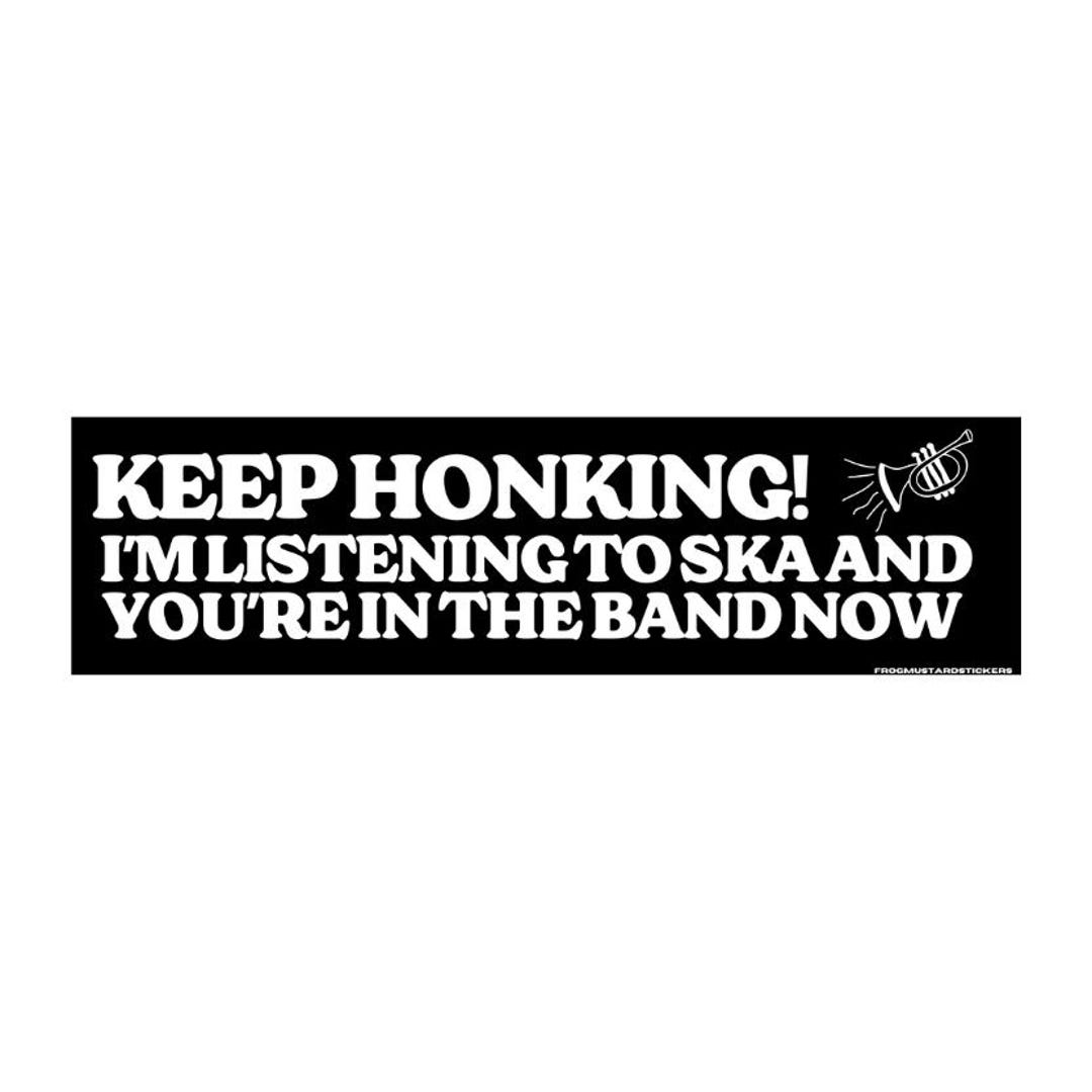 Keep Honking - I'm Listening to Ska and You're in the Band Now Sticker ...