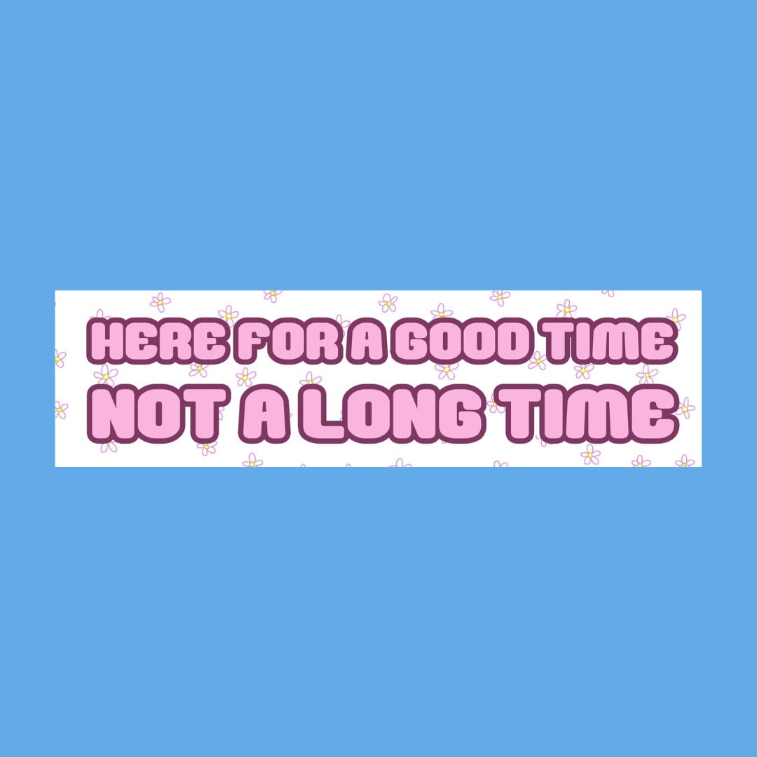 Here for a Good Time, Not a Long Time Car Sticker or Magnet Meme Bumper ...