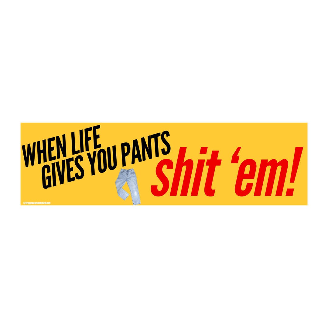 When Life Gives You Pants Shit ’em Sticker or Magnet – Funny Meme Decal ...