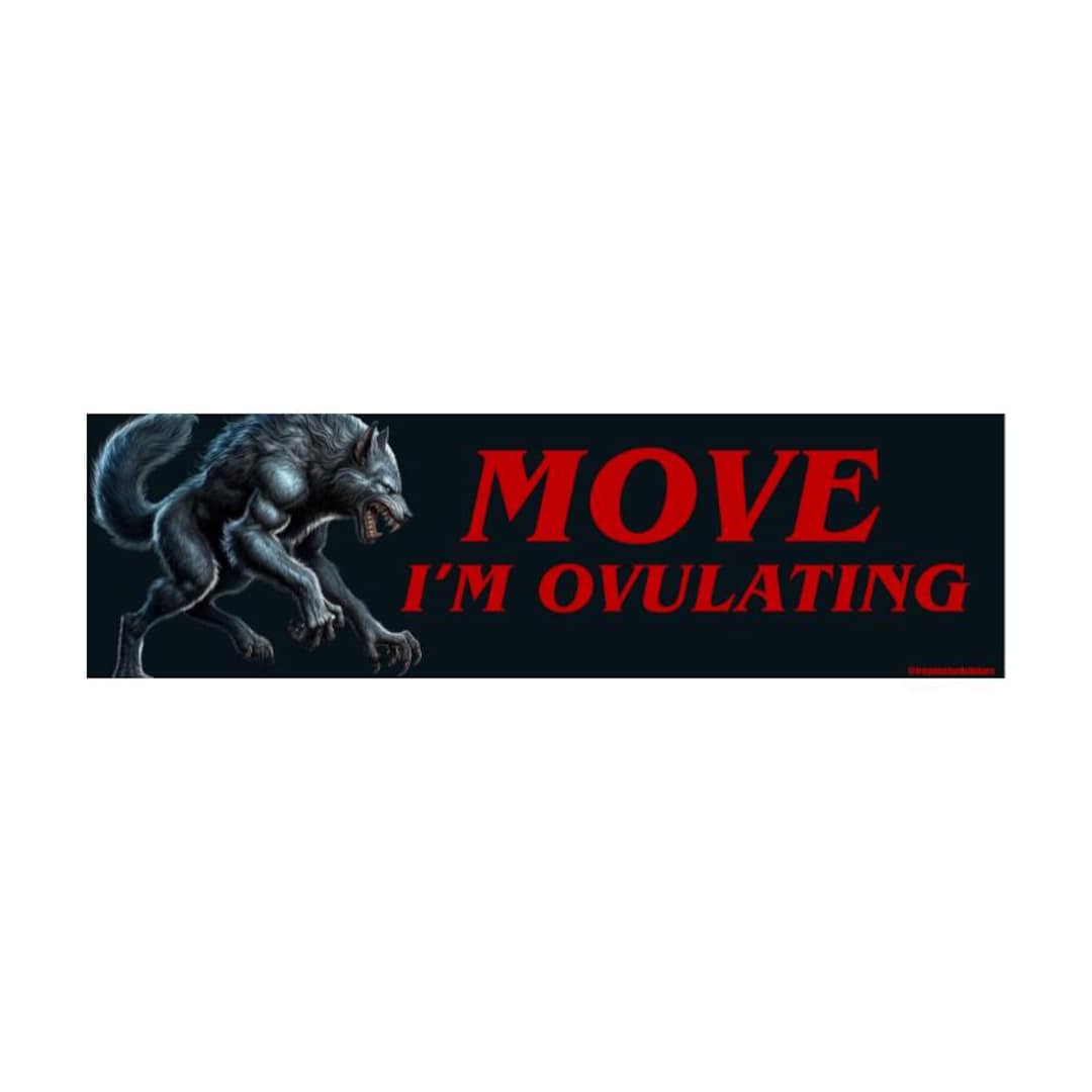 MOVE I'm Ovulating Wolf Bumper Sticker or Magnet | Funny Bumper Sticker ...