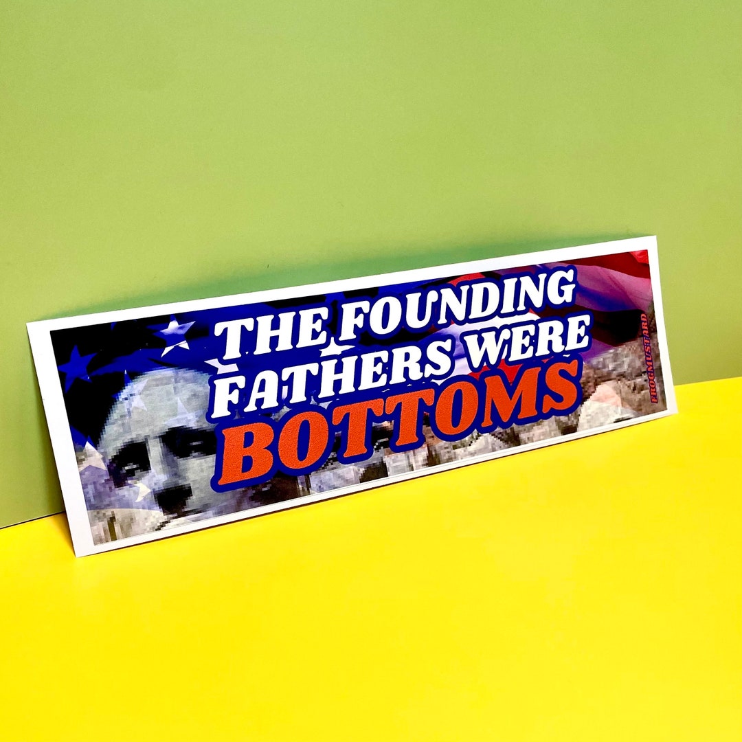 The Founding Fathers Were Bottoms Bumper Sticker OR Magnet Funny ...