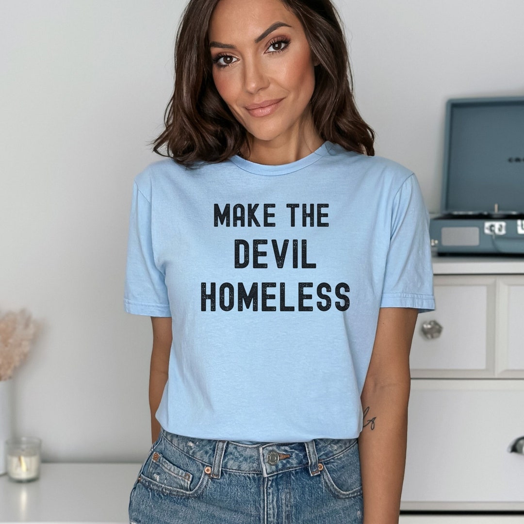Make the Devil Homeless Shirt for Christian Tshirt for Deliverance Tee ...