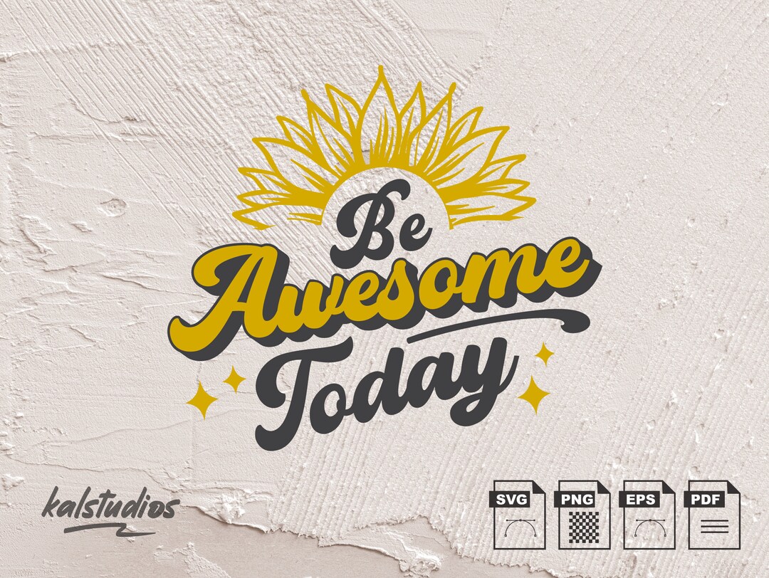 Be Awesome Today SVG, Motivational Svg, Sunflower Svg, Sunflower Quotes ...