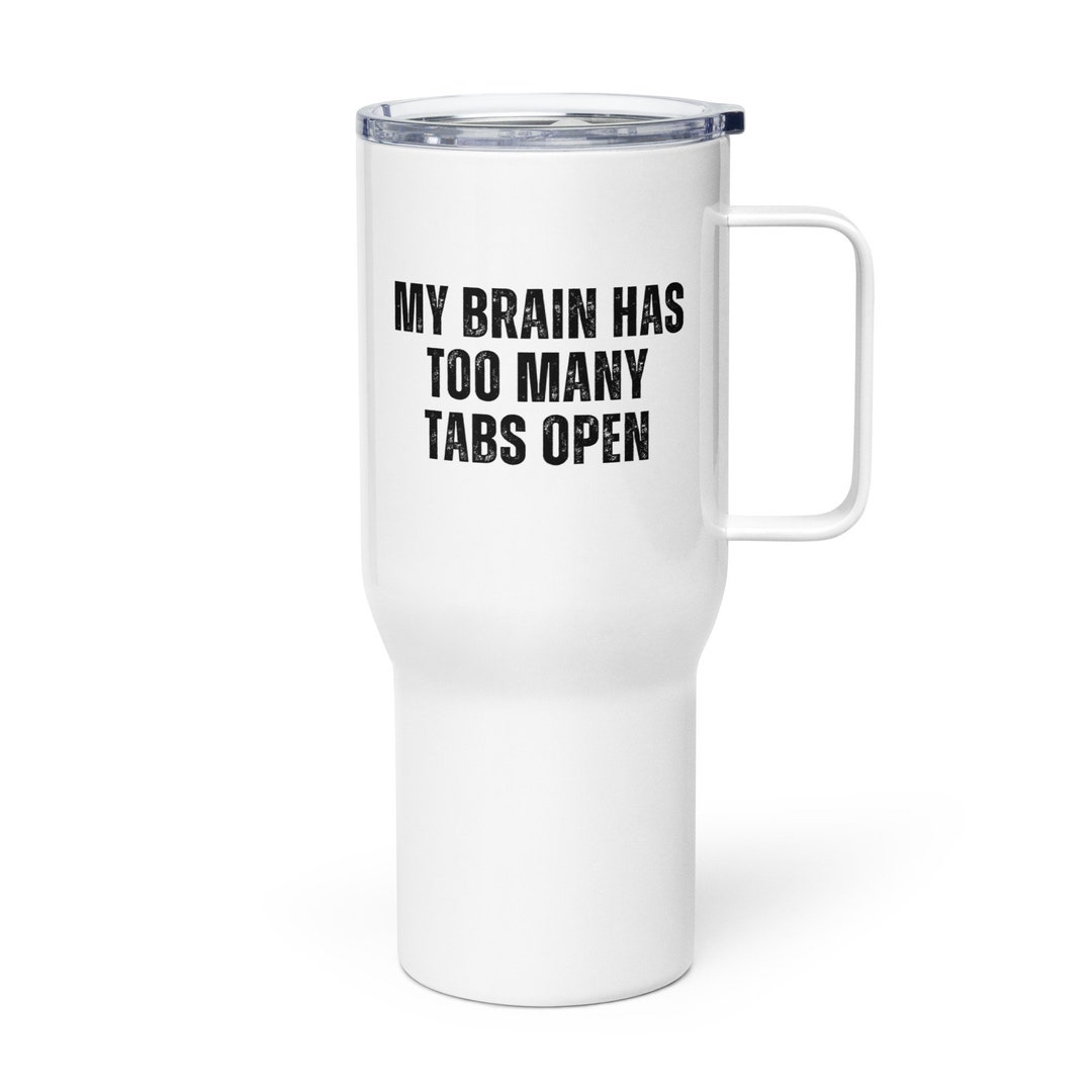 Travel Mug My Brain Has Too Many Tabs Open Funny Travel - Etsy