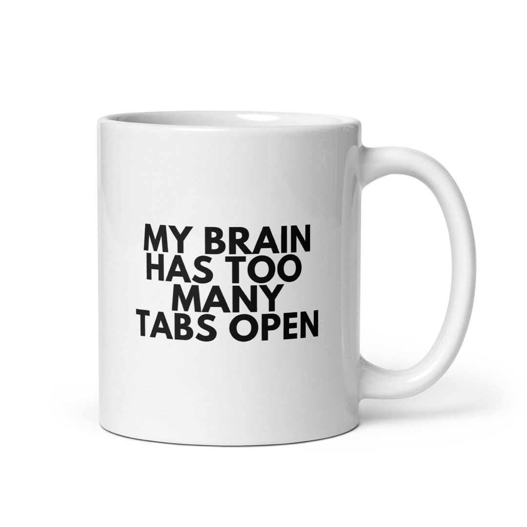 Mug | My Brain Has Too Many Tabs Open | White Ceramic Mug | Funny Mug ...
