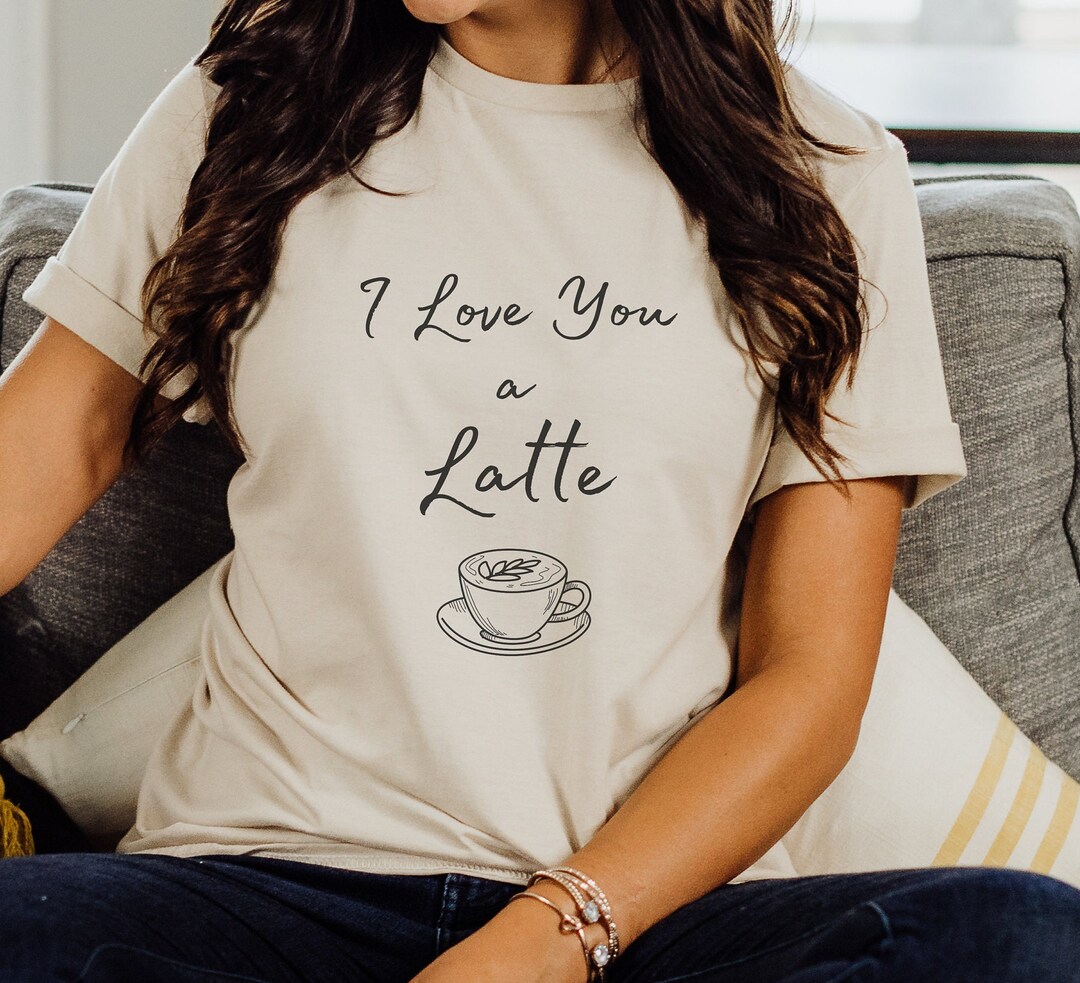 I Love You a Latte Shirts, Coffee Lovers Shirt, Funny Coffee Shirt ...