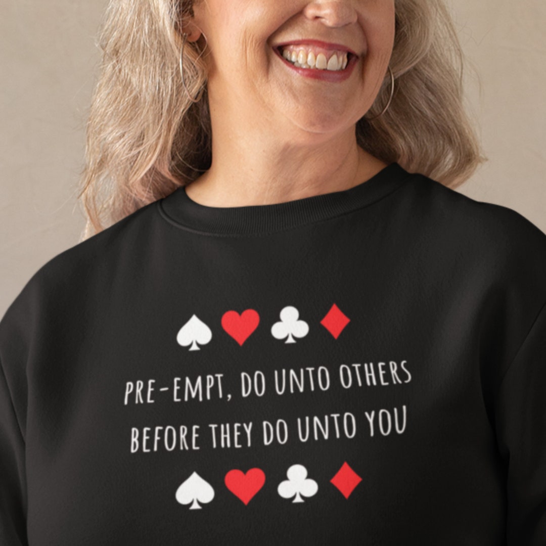 Bridge Game Sweatshirt: Pre-empt. Do Unto Others Before They Do Unto ...