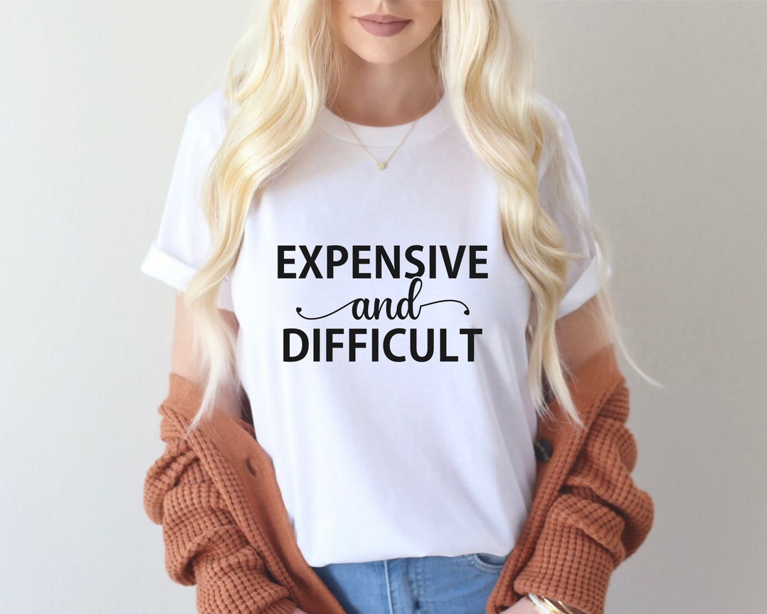 Expensive and Difficult SVG, Custom Girl Svg, Custom Girl Shirt, Custom ...