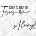 Stay Close to Jesus SVG, Christian Svg, Religious Svg, God Svg, Faith ...