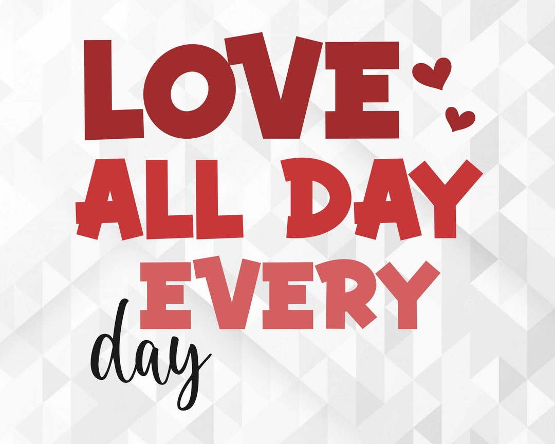 Love All Day Every Day SVG, Valentine's Day Svg, Love All Day Every Day ...