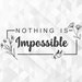 Nothing is Impossible SVG, Positive Svg, Positive Quote for Shirt ...