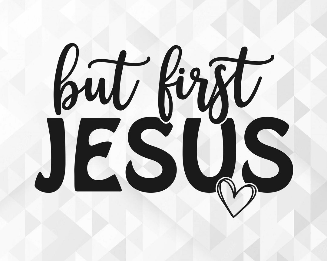 But First Jesus SVG, Christian Quote Svg, Religious Svg, Faith Svg ...