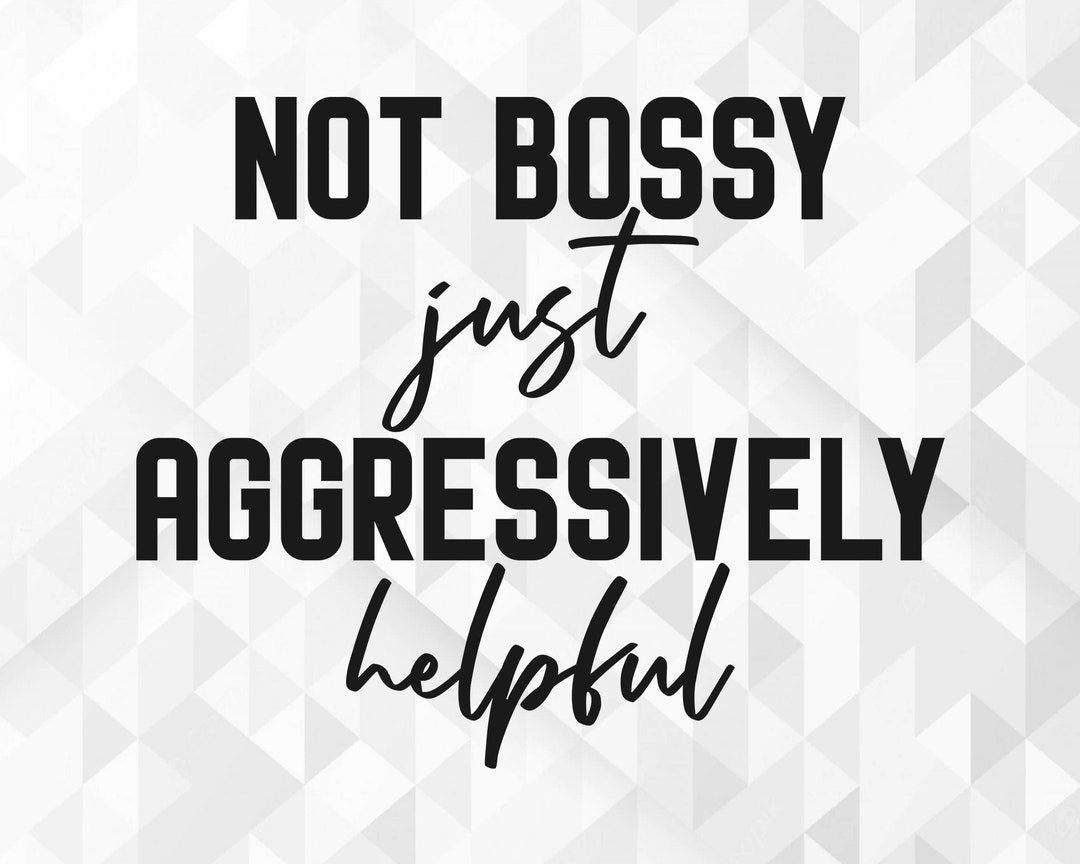 Not Bossy Just Aggressively Helpful SVG, Sarcastic Svg, Boss Babe Svg ...