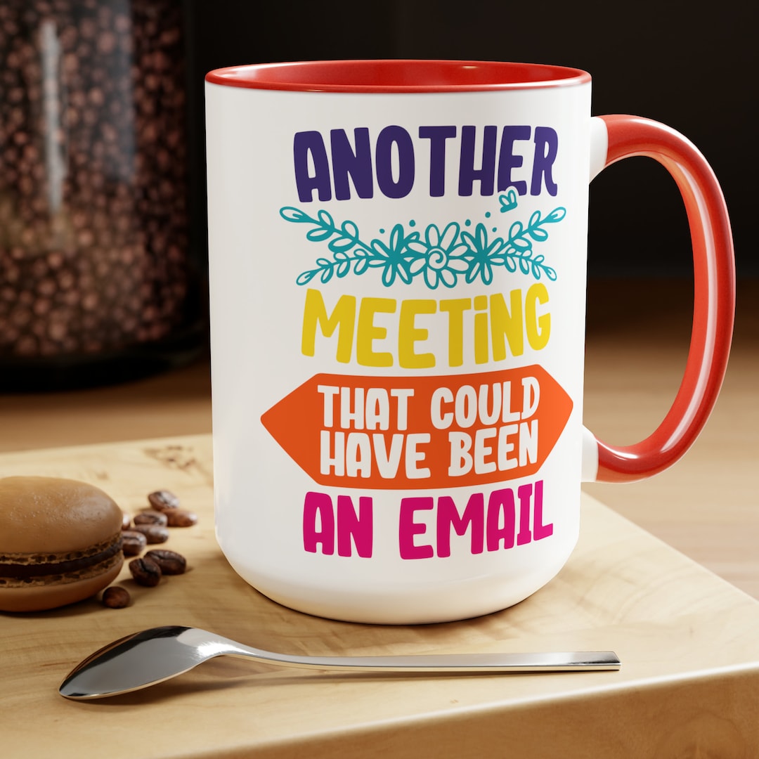 Another Meeting That Could Have Been an Email Mug 15oz Ceramic Cup ...