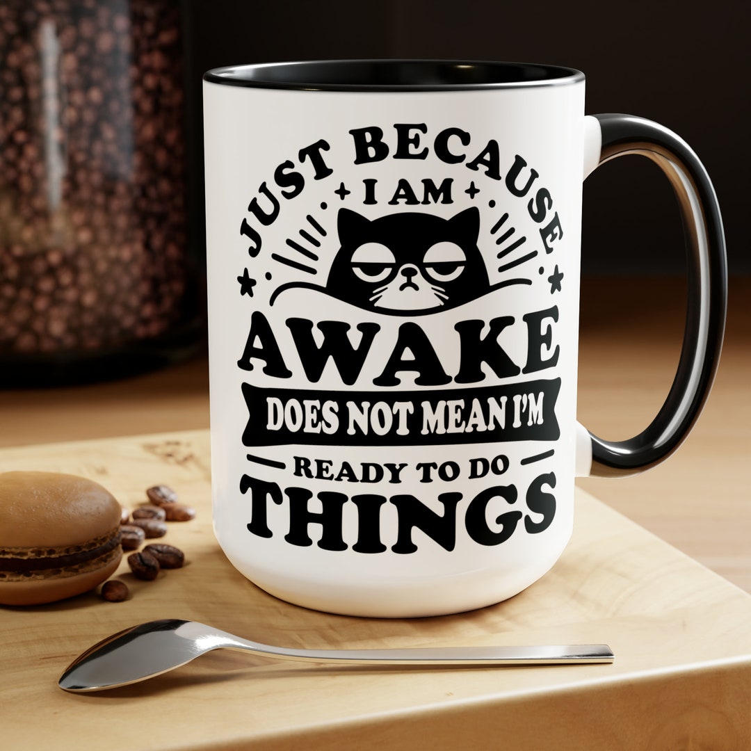 Just Because I'm Awake Doesn't Mean Ready 15oz Ceramic Mug for Coffee ...