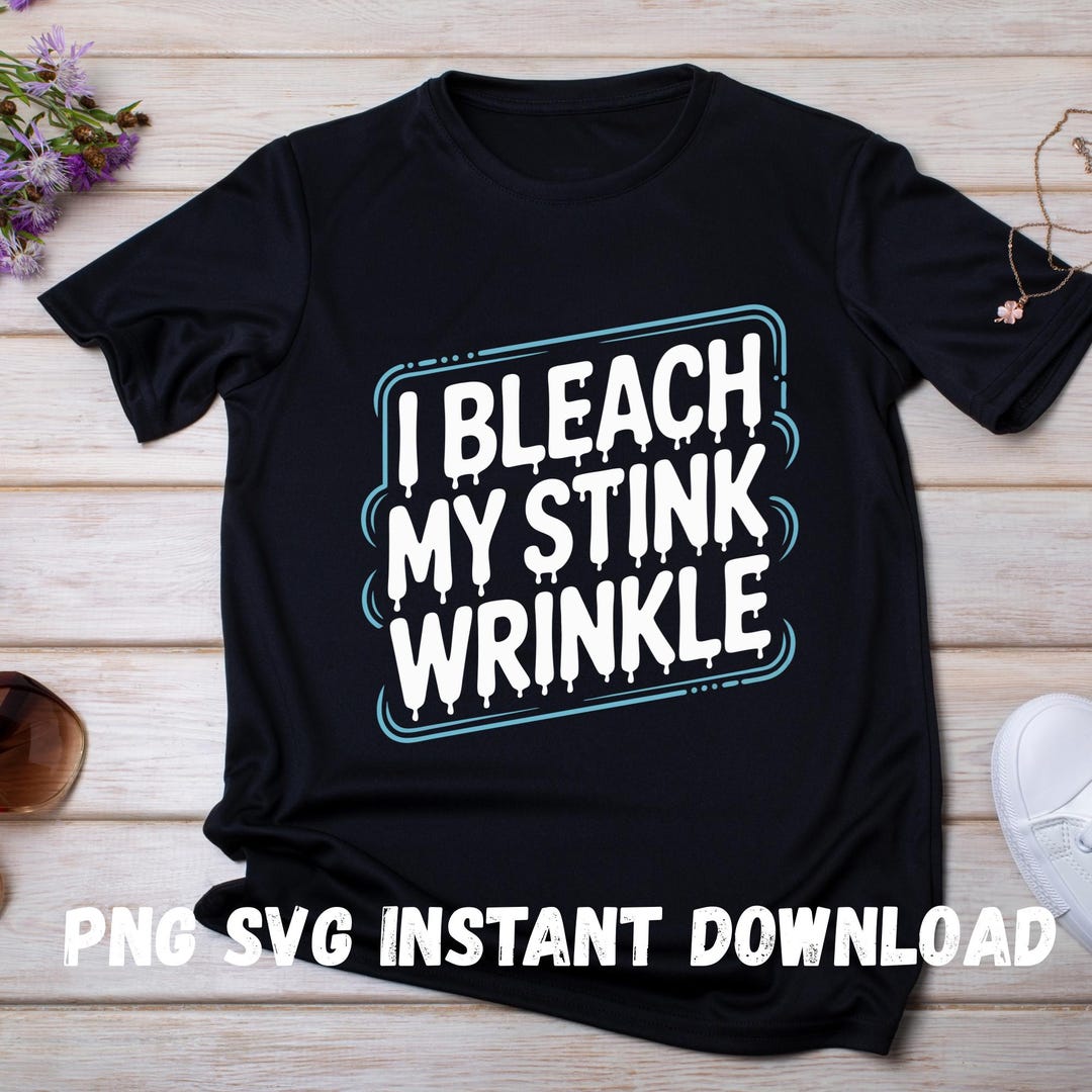 I Bleach My Stink Wrinkle PNG SVG | Dirty Adult Humor for Funny NSFW ...