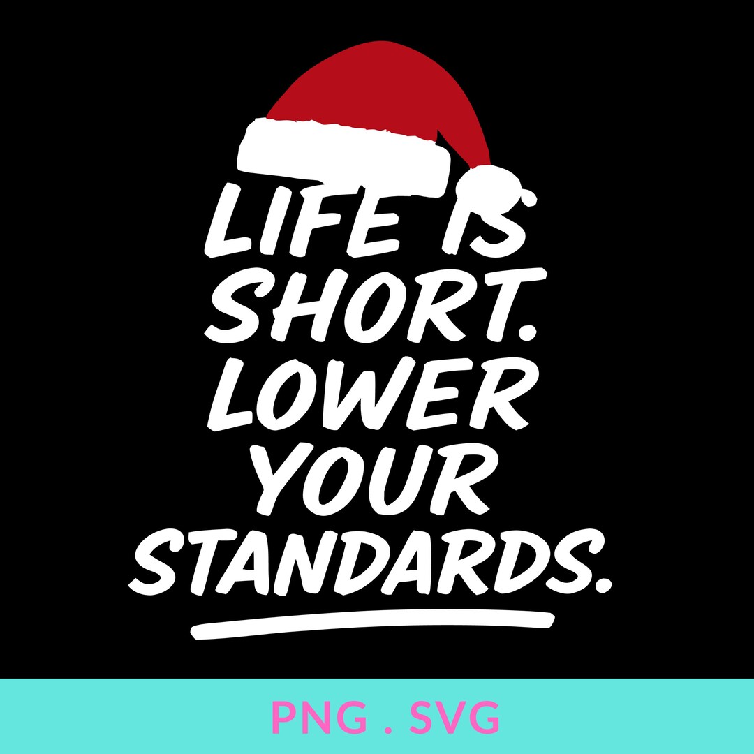 Funny Christmas Quote PNG: Life is Short, Lower Your Standards (digital ...