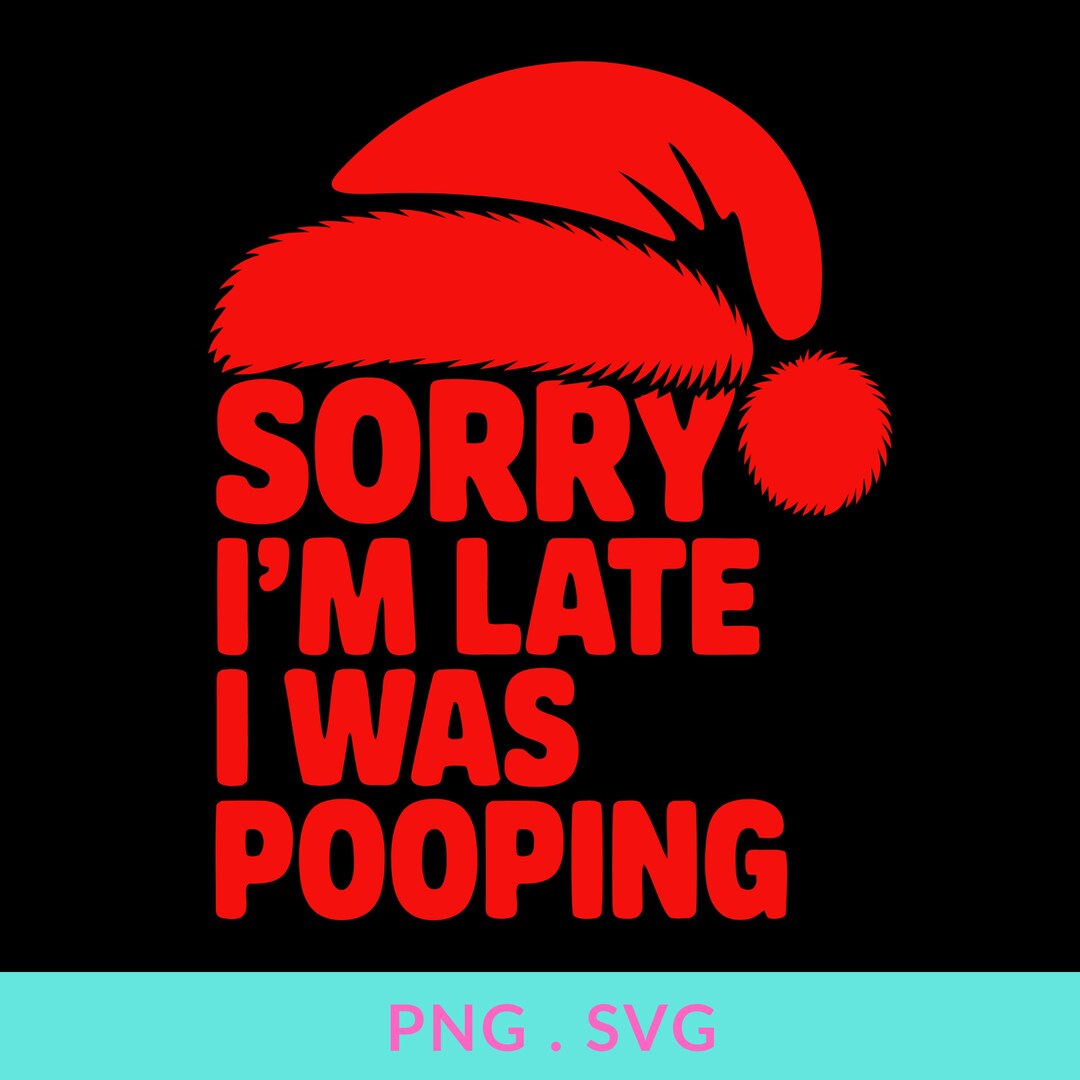 Sorry I’m Late I Was Pooping SVG PNG: Funny Christmas Quote Png Red ...