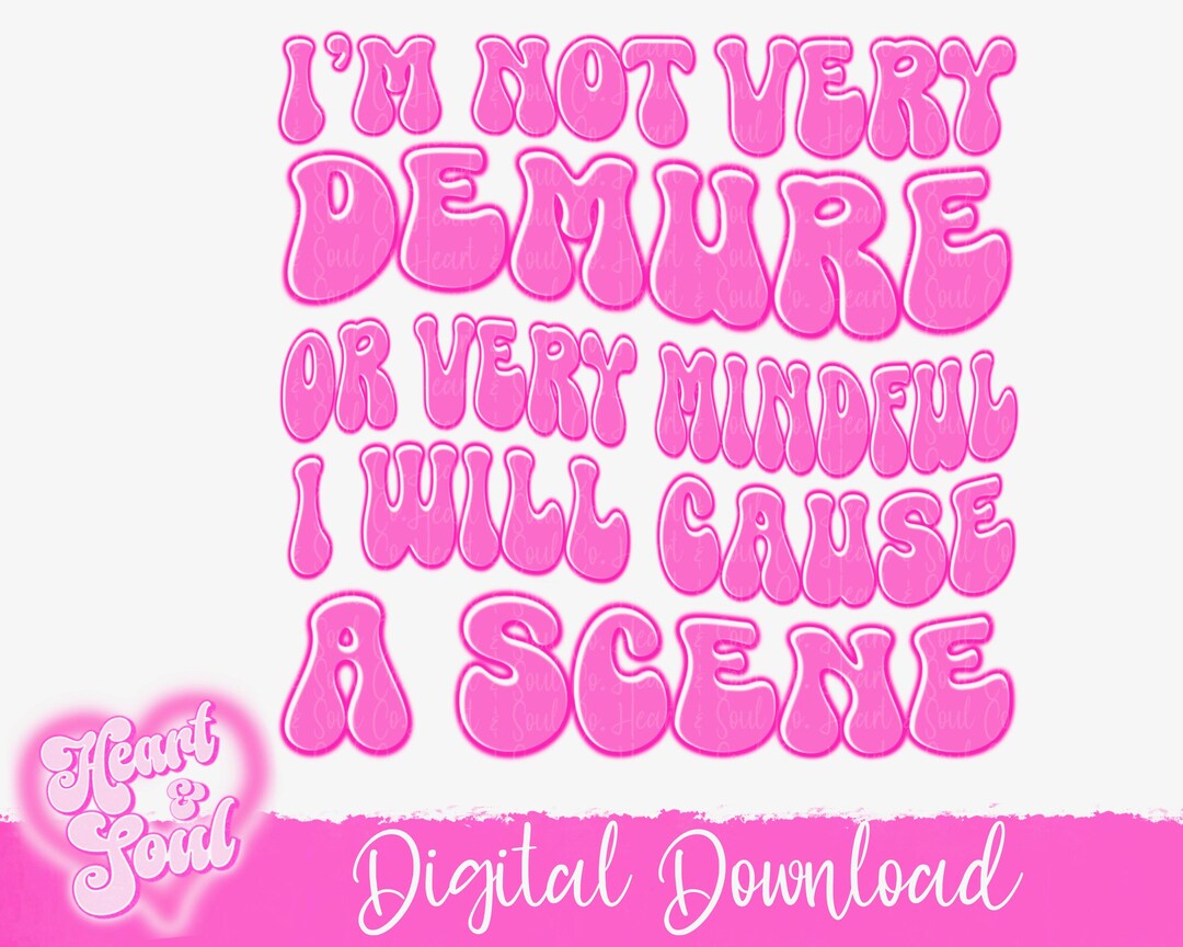 I’m Nit Very Demure or Mindful I Will Cause a Scene Png- Digital ...