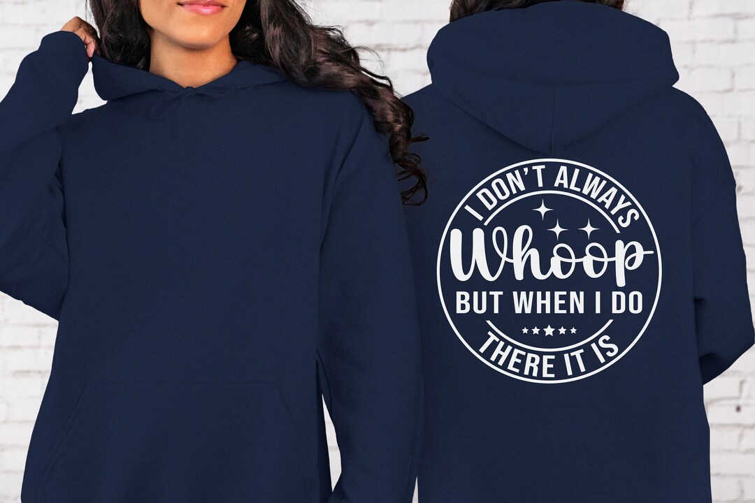 I Don't Always Whoop but When I Do There It Is, Whoop Sweatshirt, Funny ...