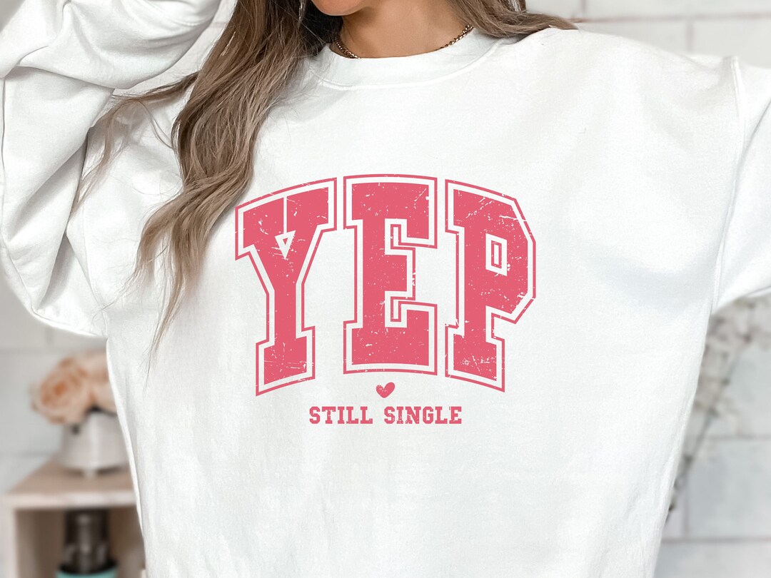 Yep Still Single Sweatshirt, Gift for Her, Bestie Gift, Funny ...