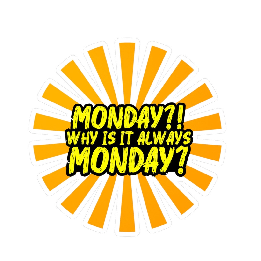 Monday Why is It Always Monday Kiss-cut Vinyl Decals Sticker Radiate ...