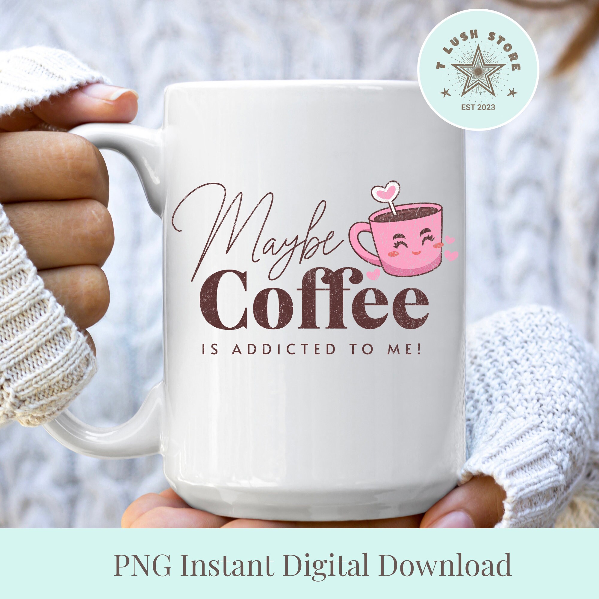 Coffee Lover Png Maybe Coffee is Addicted to Me Funny Coffee Quote Png ...