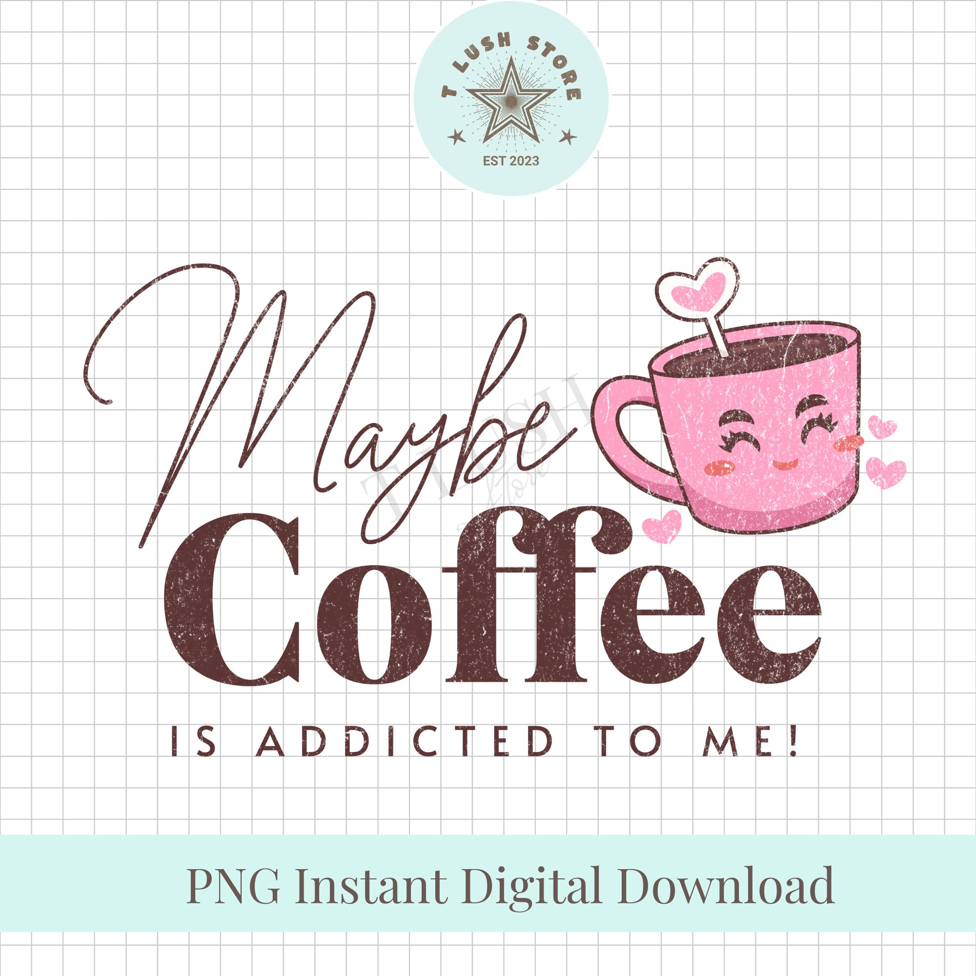 Coffee Lover Png Maybe Coffee is Addicted to Me Funny Coffee Quote Png ...