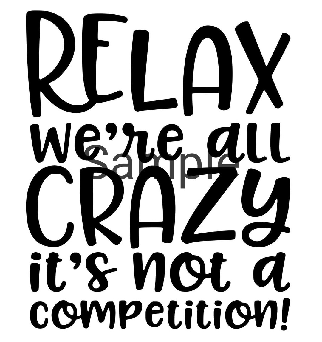 Relax We're All Crazy It's Not a Competition Svg, Jpg, Dxf and Png - Etsy