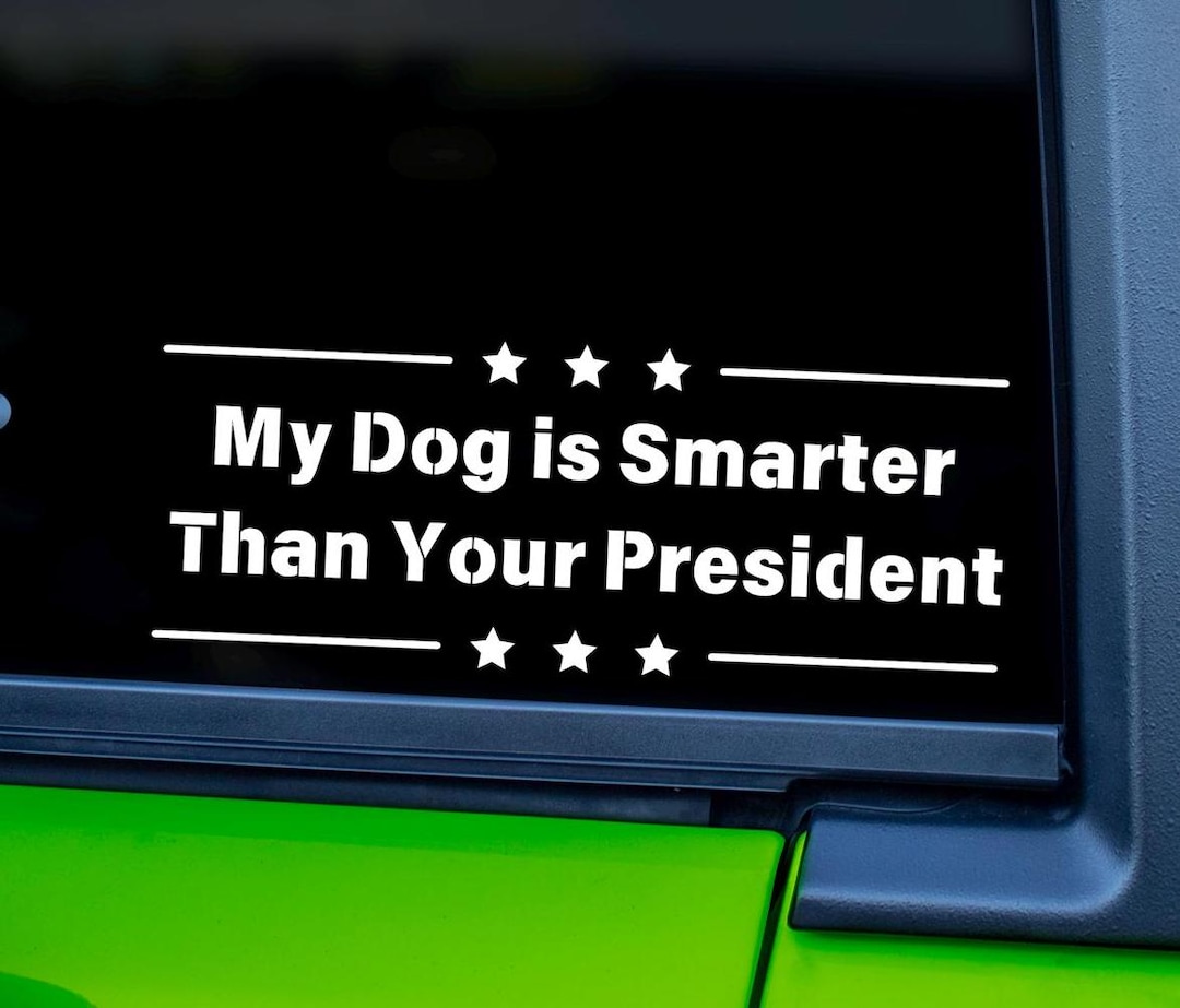 My Dog is Smarter Than Your President - Funny Dog Vinyl Decal – Car ...