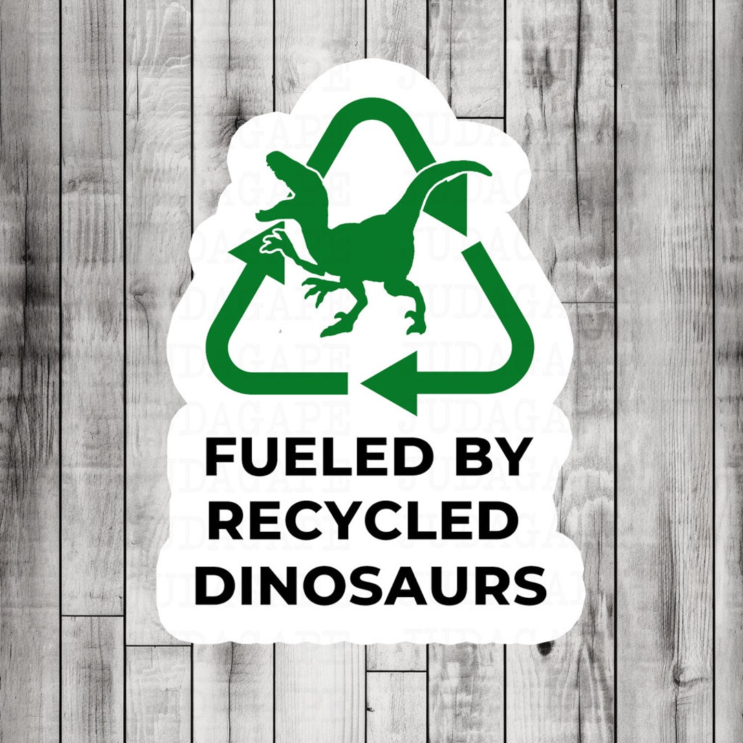 Fueled by Recycled Dinosaur Vinyl Decal Sticker, Car Decal, Window ...