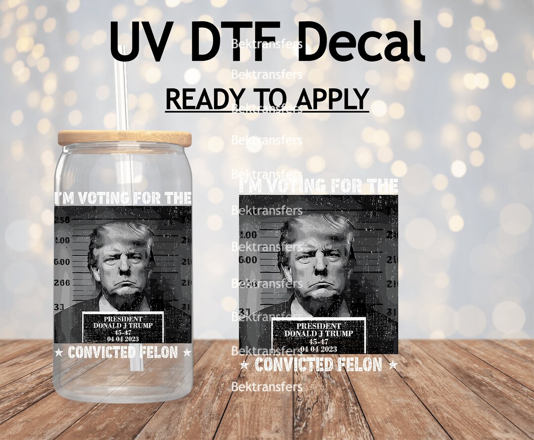 UV DTF Im Voting 4 the Convicted Felon /sticker Trump UV Cup Decal ...