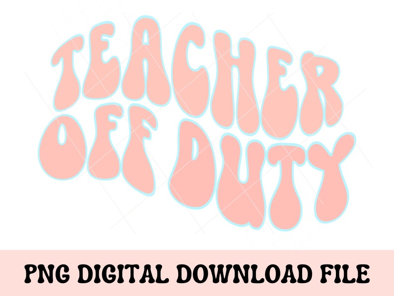 Teacher off Duty PNG, Teacher Png, Sublimation Design Png, Wavy Text ...