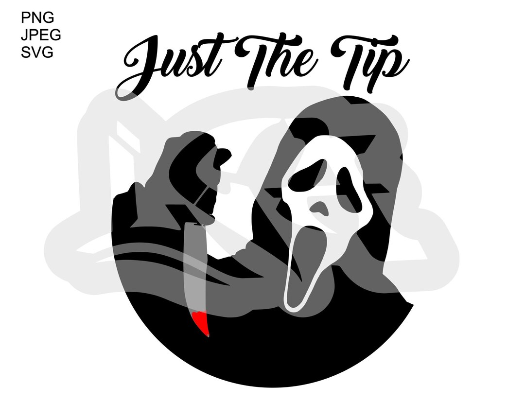 Just the Tip, Scream Halloween Movie, Svg, Png, Jpeg, Sublimation, Diy ...