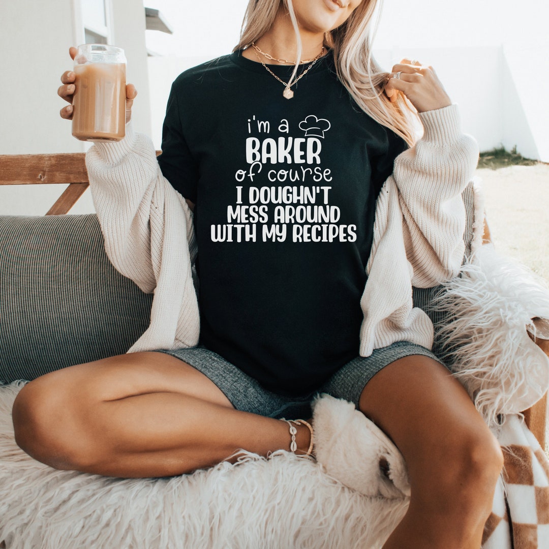 Funny Saying Gift Shirt for Baker, Pastry Chef Gift Tee, Sarcastic ...
