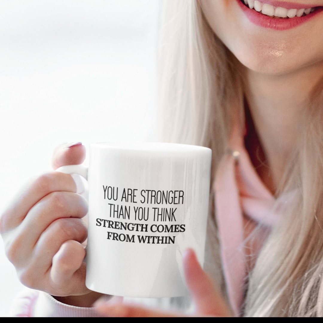 You Are Stronger Than You Think, Strength Comes From Within 11oz ...