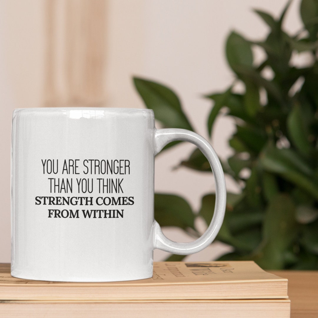 You Are Stronger Than You Think, Strength Comes From Within 11oz ...