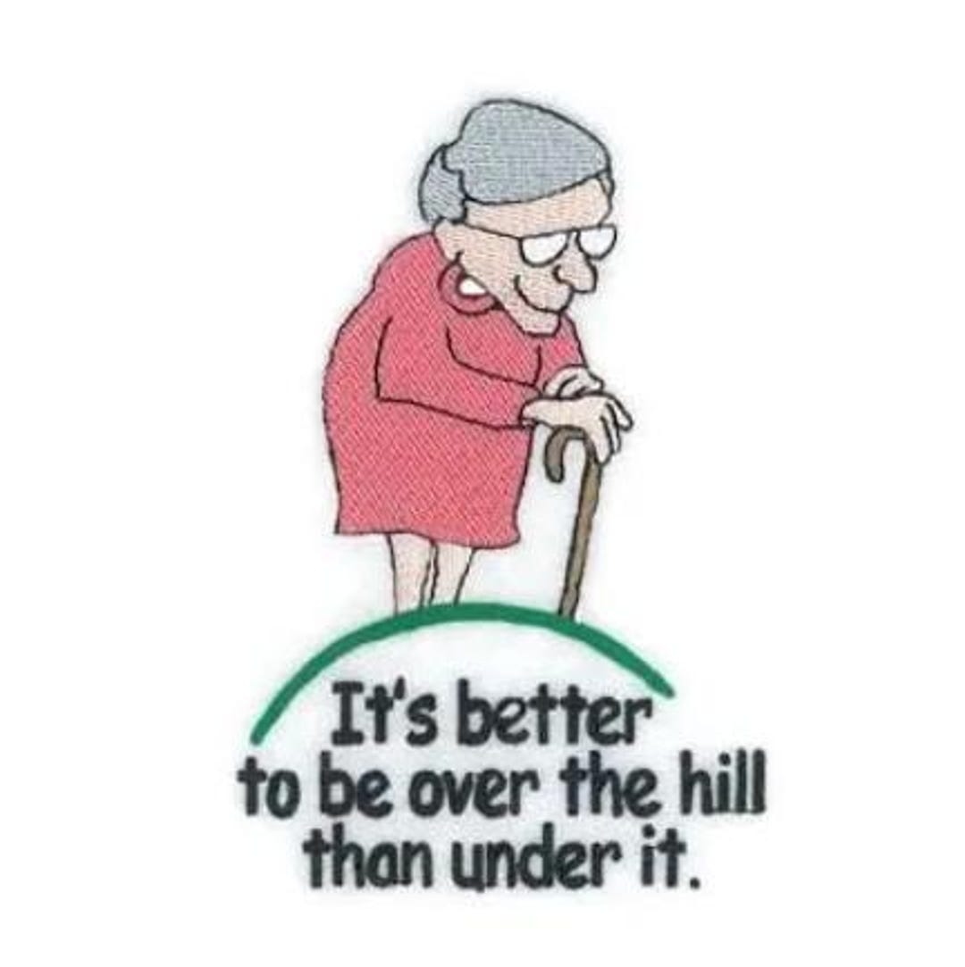 It's Better to Be Over the Hill Than Under It - Machine Embroidery ...
