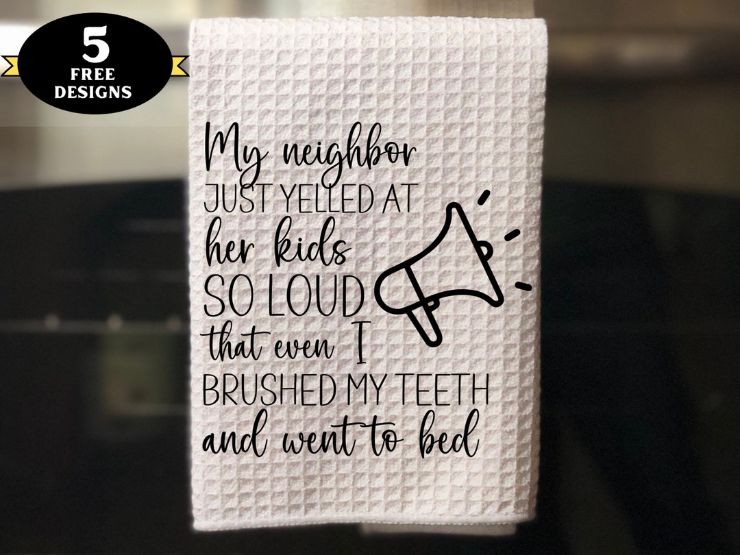 Funny Friends Kitchen Towel Png, My Neighbor Just Yelled so Loud Towel ...
