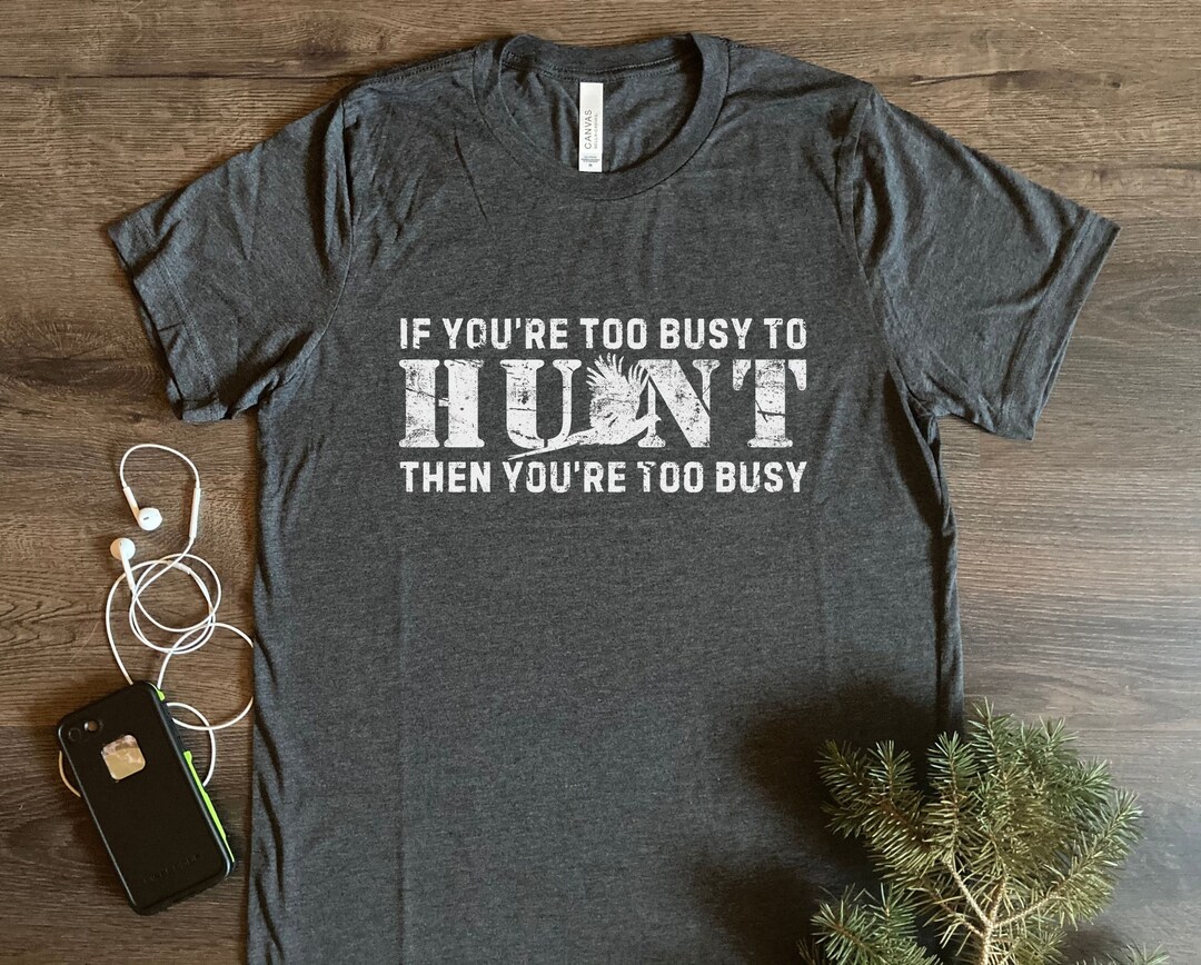 Too Busy to Hunt, Funny Hunting Shirt, Hunter Shirt, Pheasant Hunting ...