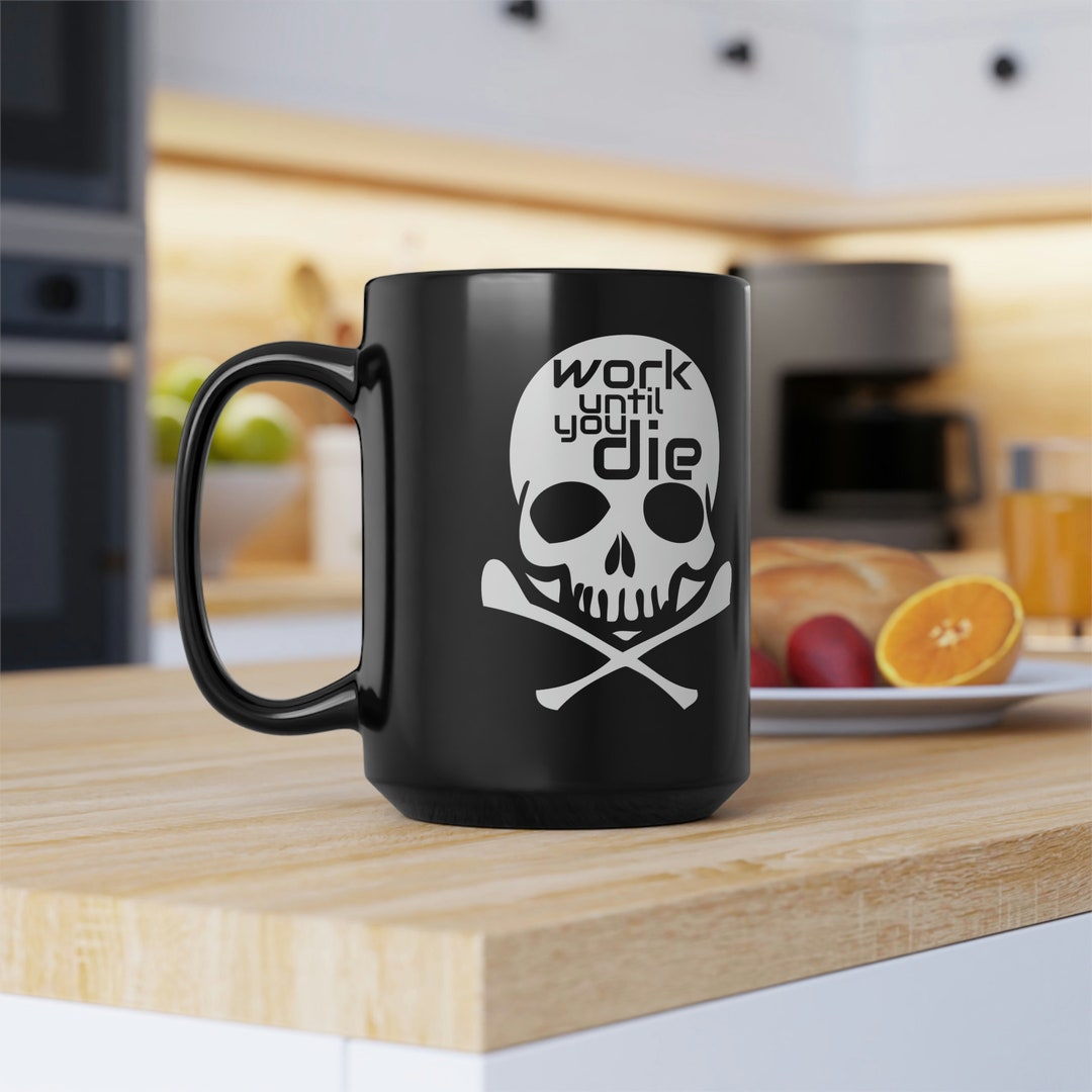 Work Until You Die, Coffee Mug, Workplace Humor, Office Humor, Gifts ...