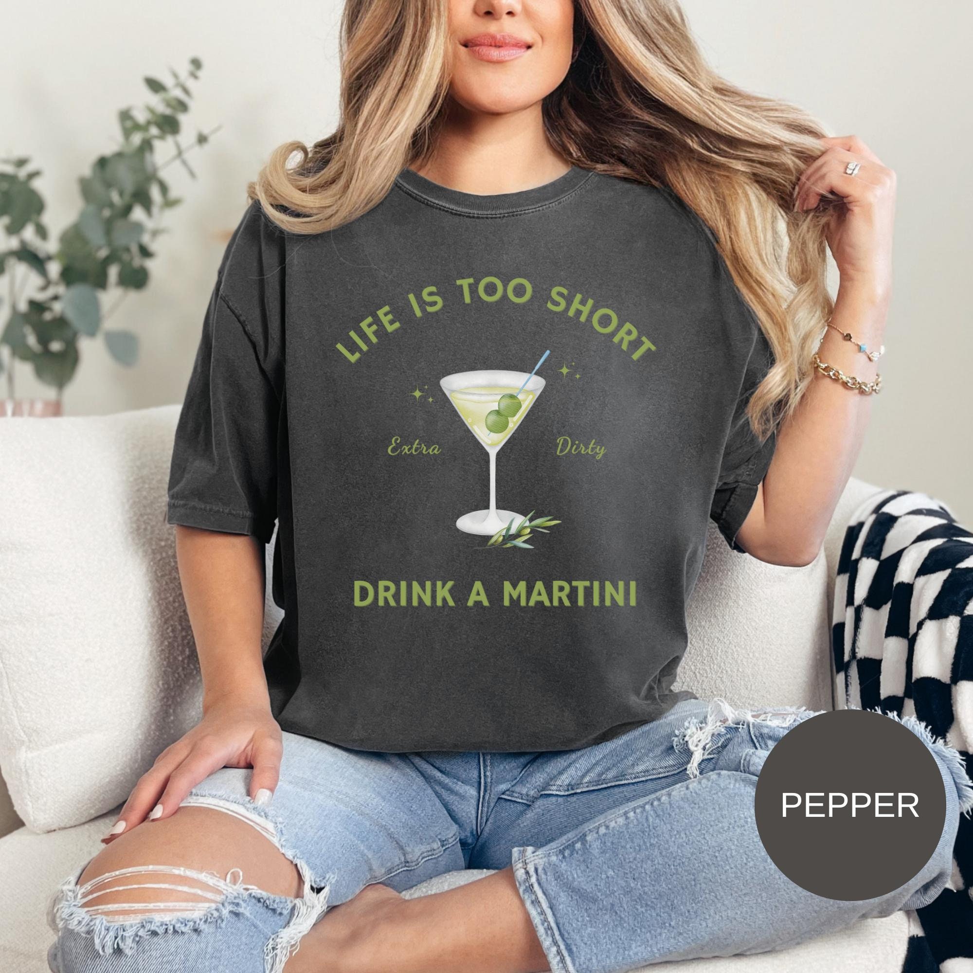 Life is Too Short Drink A Martini T-shirt, Extra Dirty Martini, Martini ...