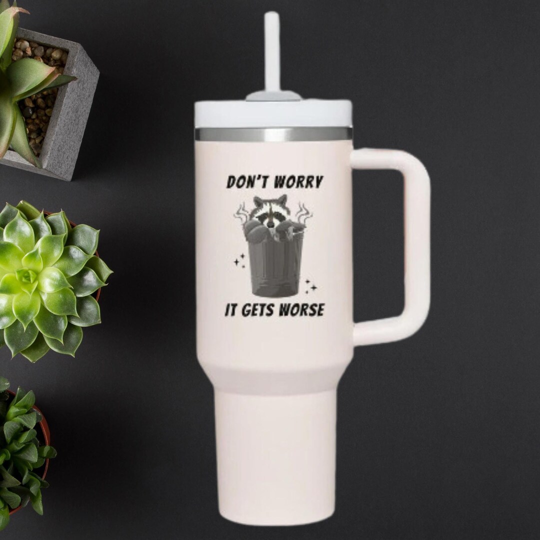 Cute Funny Raccoon Water Tumbler, Don't Worry It Gets Worse Tumbler ...