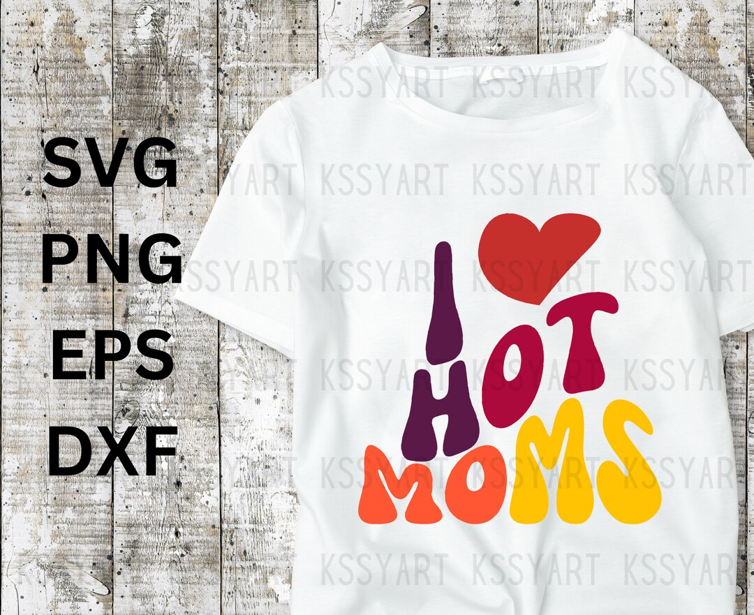 I Love Hot Moms SVG, Love SVG, Hot Moms Gift, Fun Gift for Mom, Retro ...