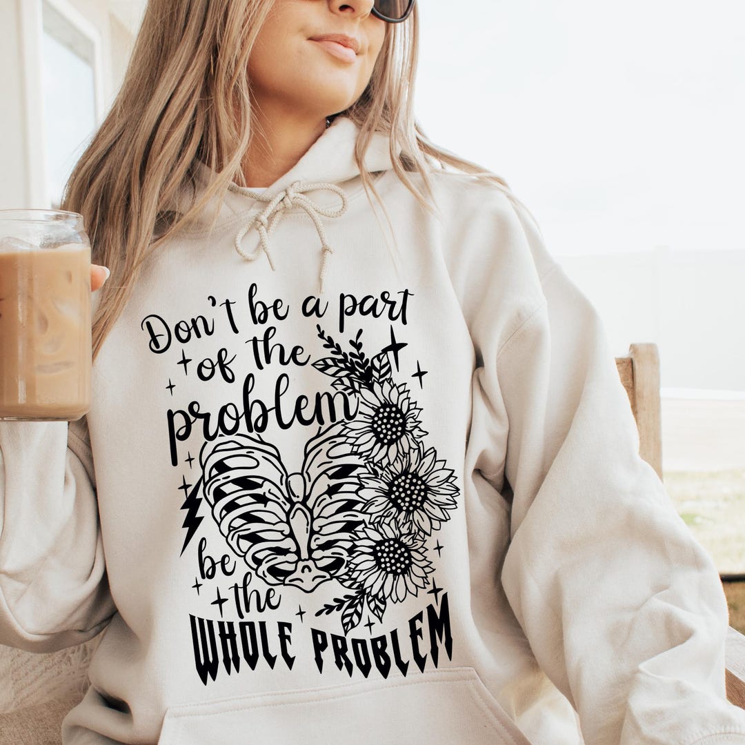 Don't Be Part of the Problem Be the Whole Problem SVG, Sarcastic PNG ...