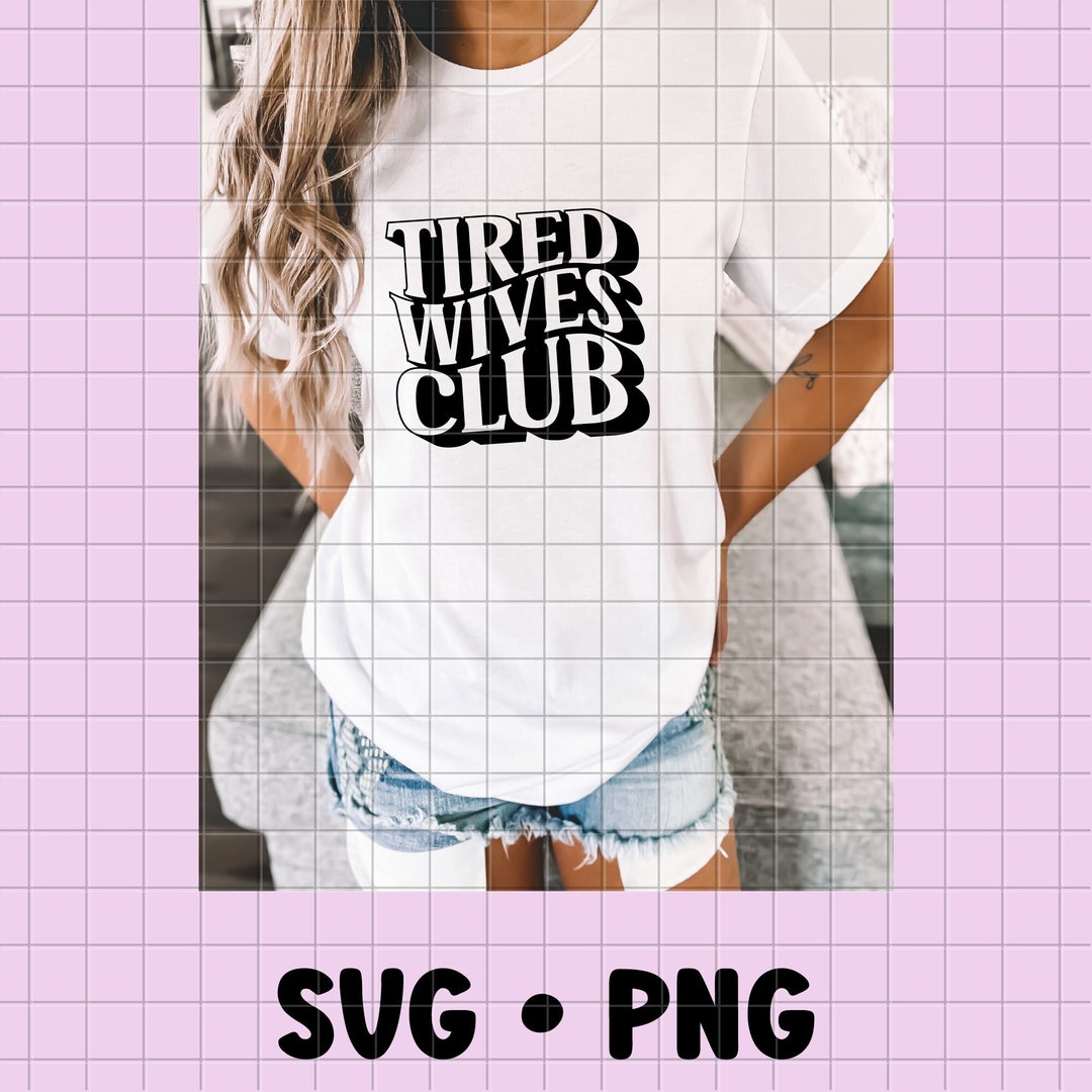 Tired Wives Club SVG, Tired Wives Png, Wives Club Svg, Tired Svg ...